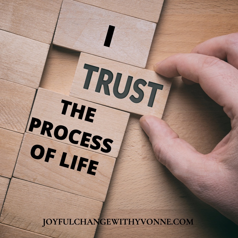 I Trust The Process of Life – Joyful Change With Yvonne