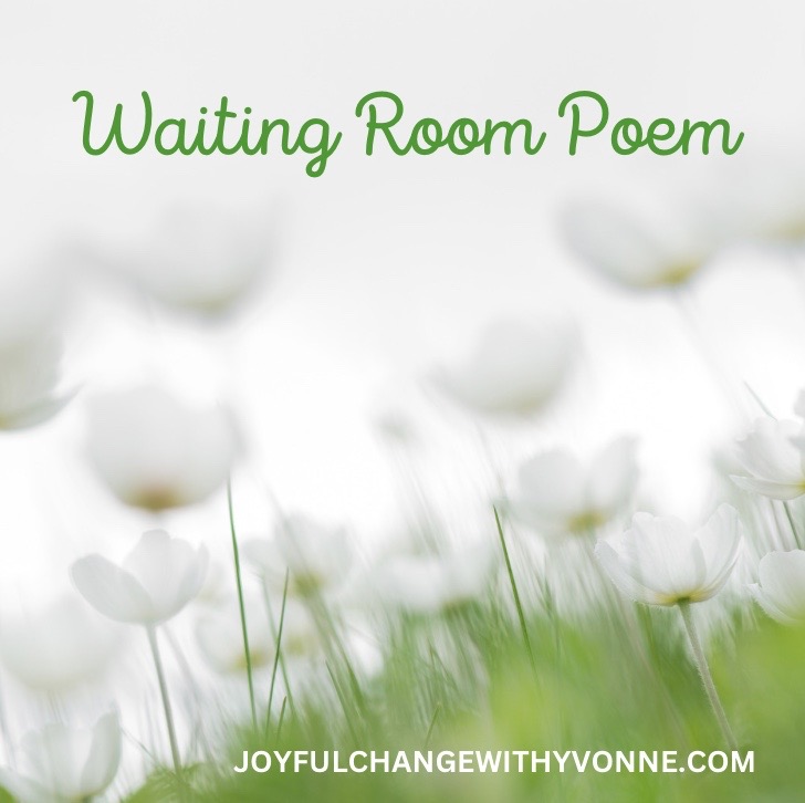 Waiting Room Poem – Joyful Change With Yvonne