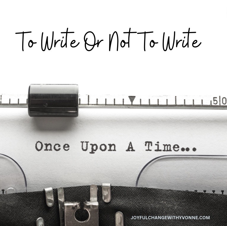To Write Or Not To Write – Joyful Change With Yvonne