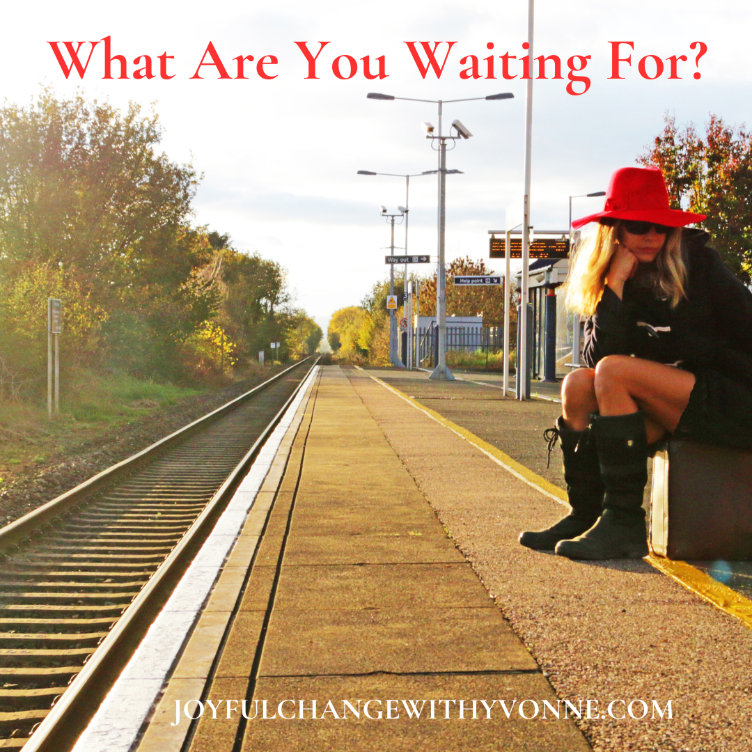 What Are You Waiting For? – Joyful Change With Yvonne