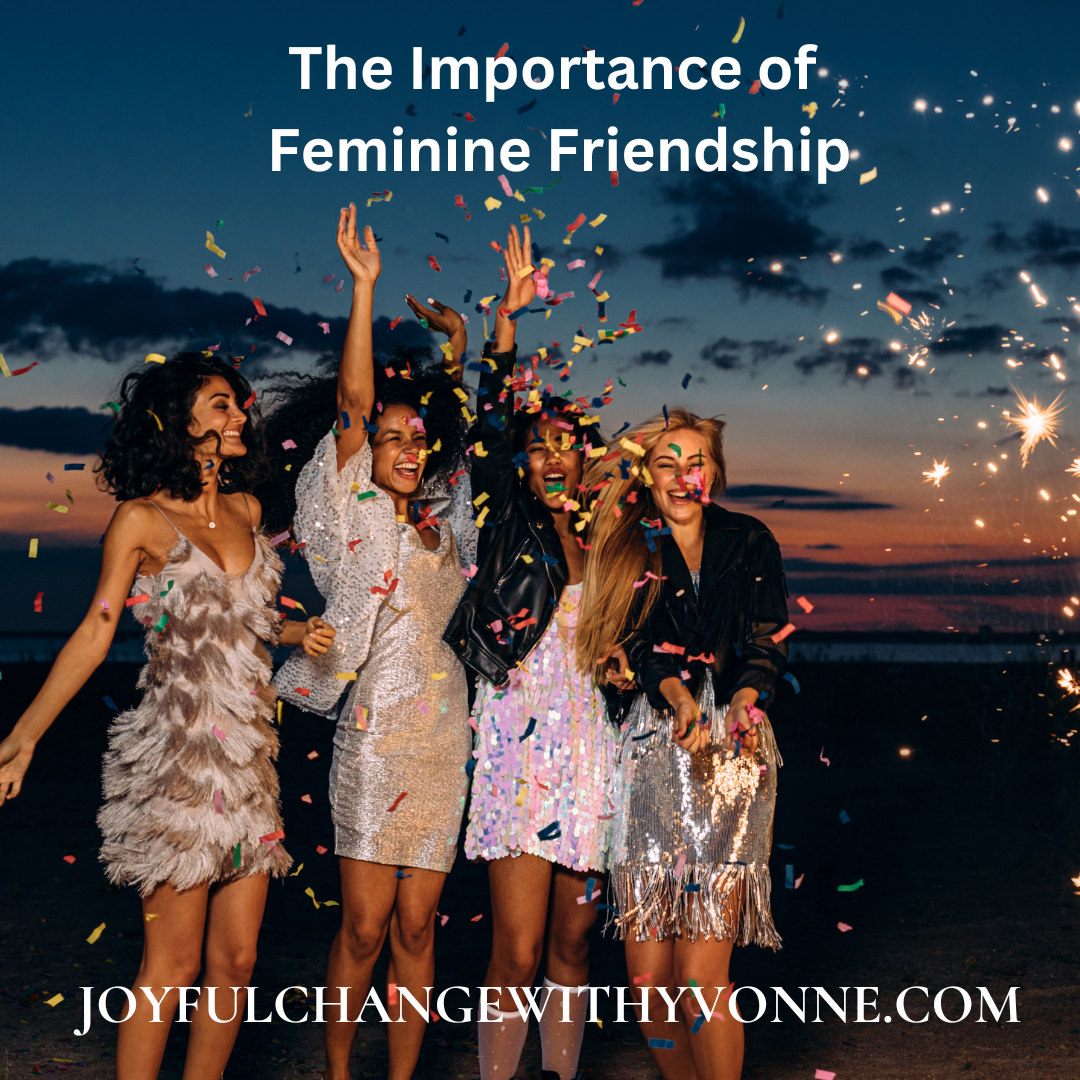 The Importance of Feminine Friendship – Joyful Change With Yvonne