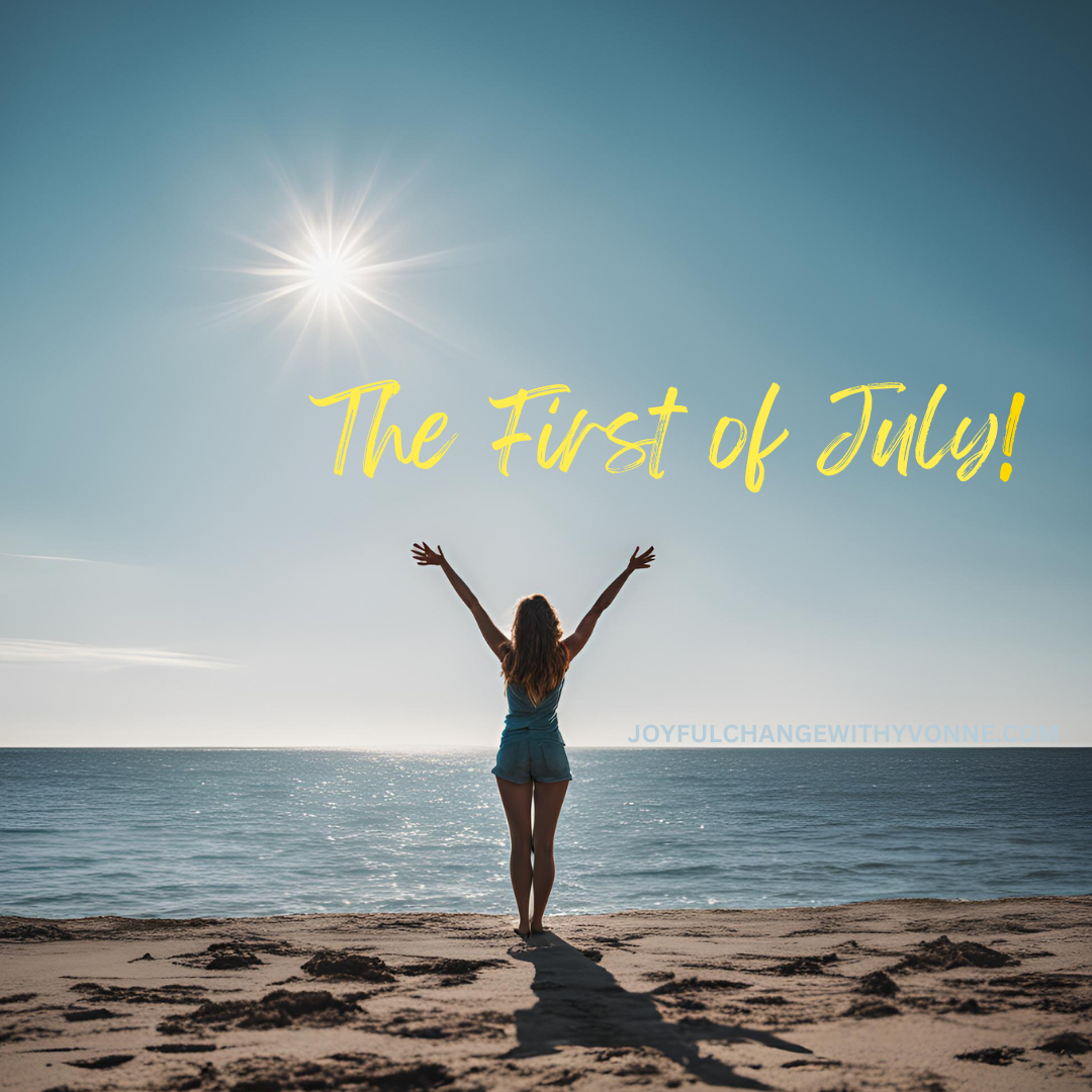 The First of July! – Joyful Change With Yvonne